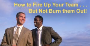 How to Fire Up Your Team, But Not Burn Them Out! - MindPerk